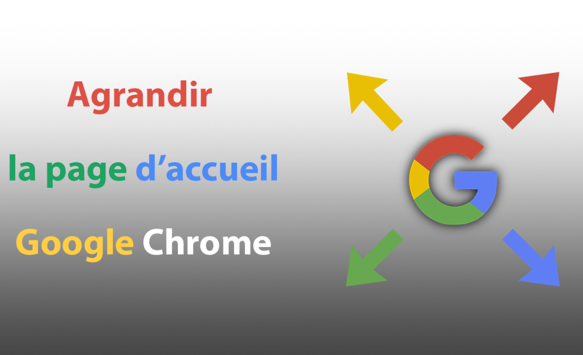 Comment agrandir la page d'accueil Google