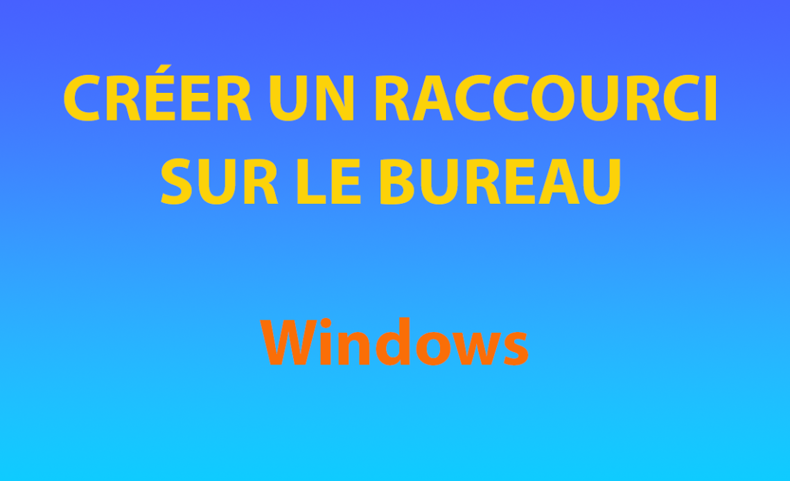 Comment Créer un Raccourci Bureau