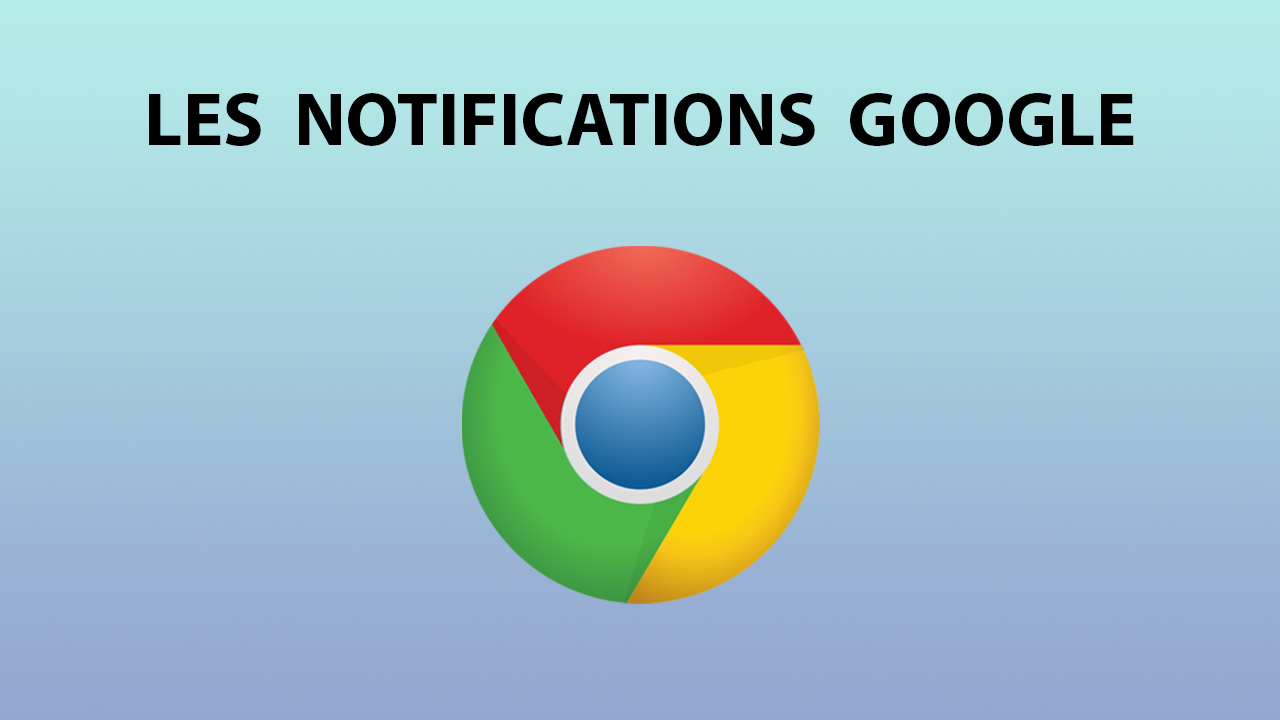 Notifications Google Chrome : Comment les gérer
